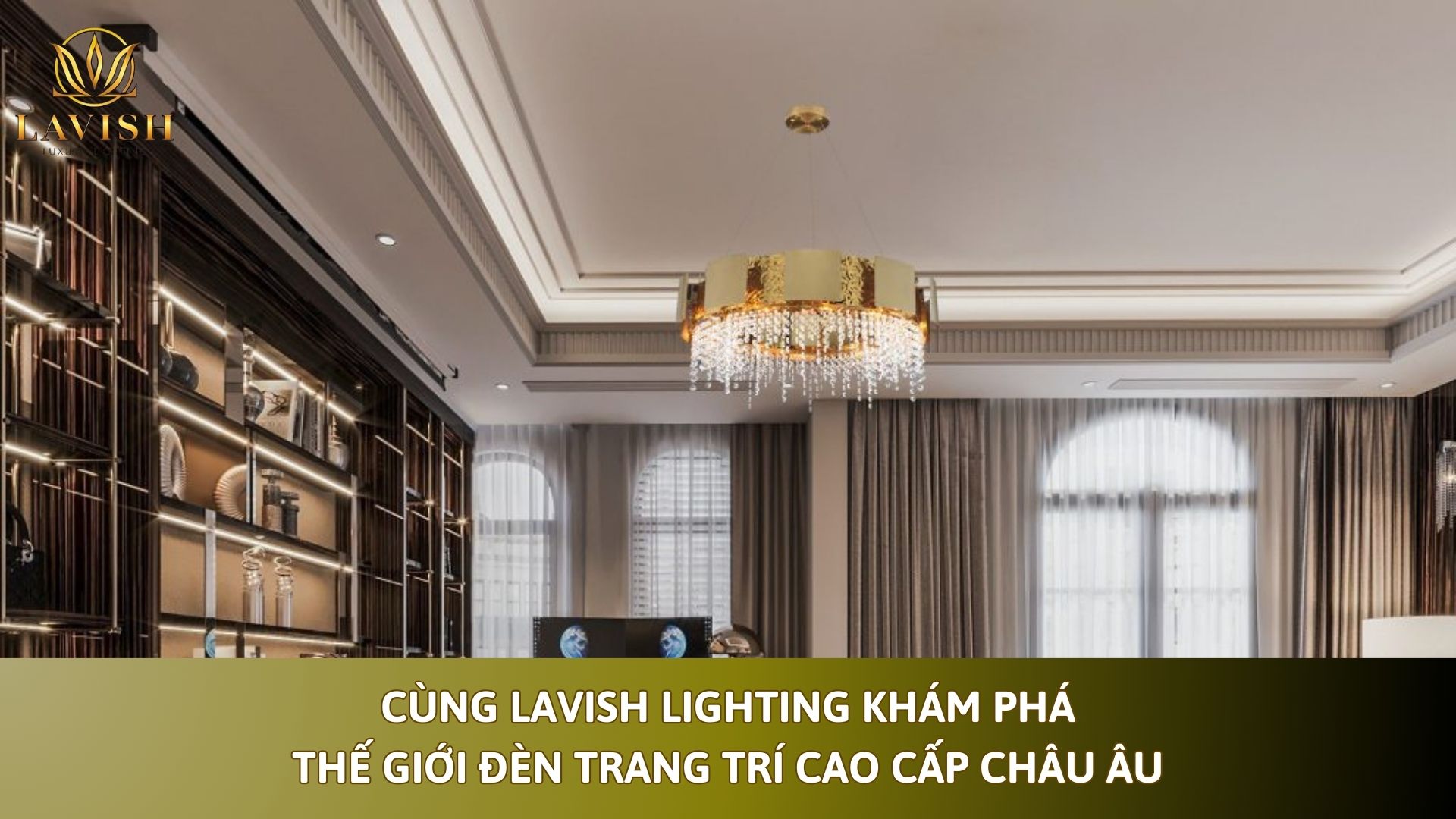 Cùng Lavish Lighting khám phá thế giới đèn trang trí cao cấp Châu Âu ...